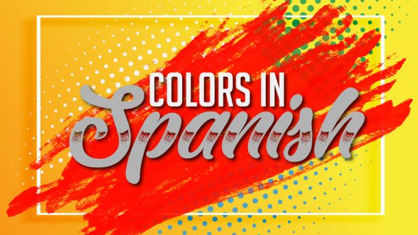 Full List of Colors in Spanish - Learn a new part of vocabulary in Spanish